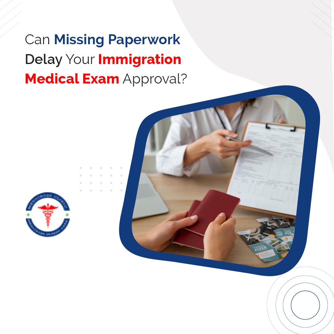 Can Missing Paperwork Delay Your Immigration Medical Exam Approval?